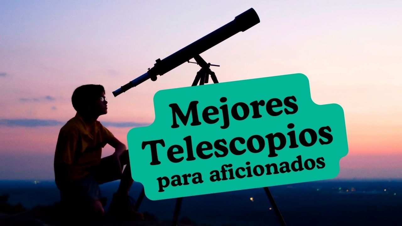 Mejores Telescopios para Aficionados a la Astronomia 2024